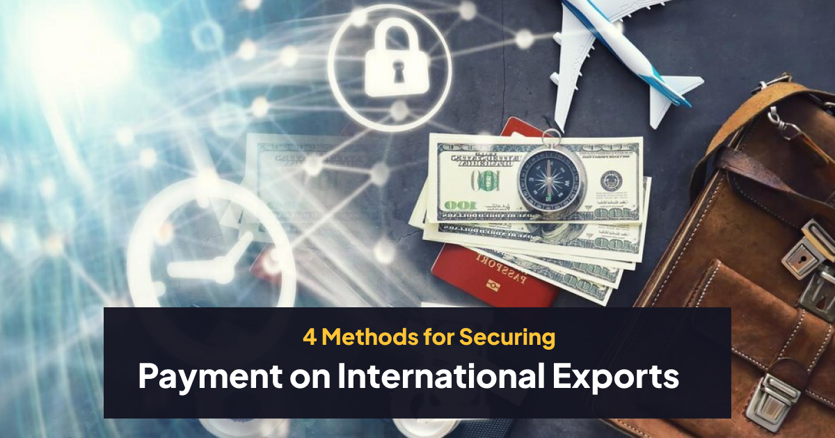 4 Methods for Securing Payment on International Exports 4 Methods for Securing Payment on International Exports